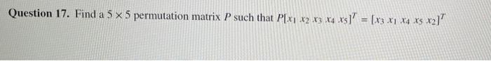Solved Question 17. Find a 5 x 5 permutation matrix P such | Chegg.com