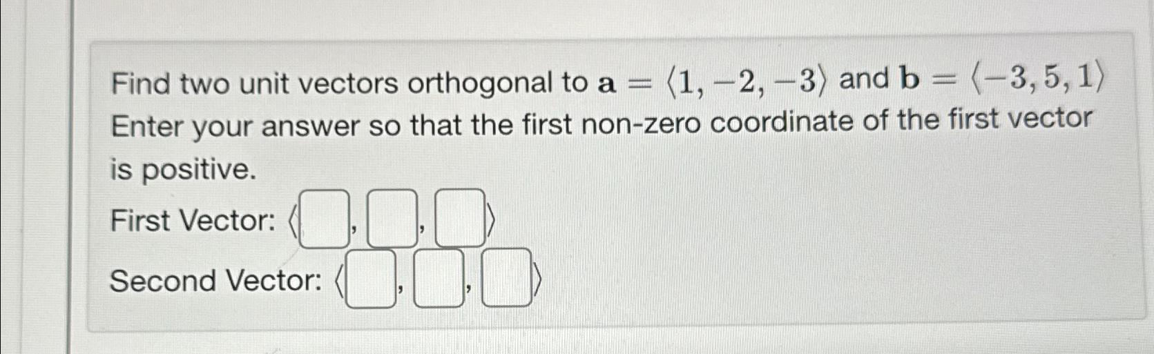 Solved Find two unit vectors orthogonal to a=(:1,-2,-3:) | Chegg.com