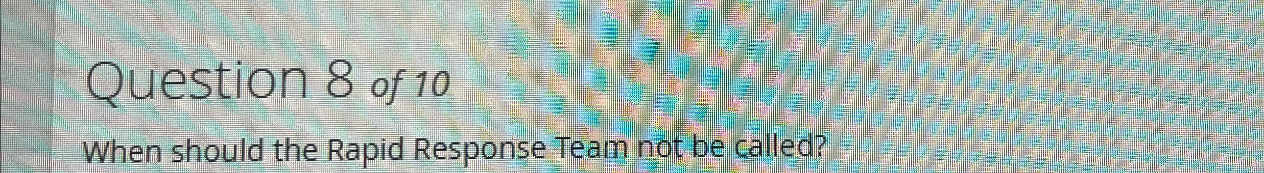 Solved Question 8 ﻿of 10When should the Rapid Response Team | Chegg.com