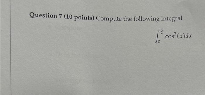 Solved Question 7 (10 points) Compute the following integral | Chegg.com