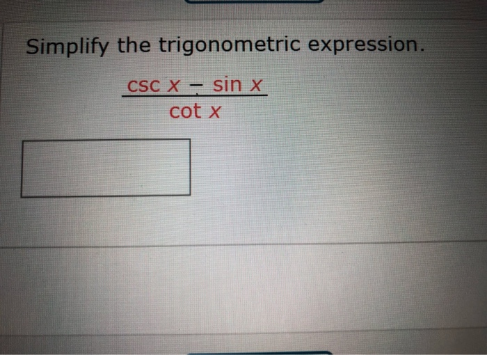Solved Simplify the trigonometric expression. CSC X - sin x | Chegg.com