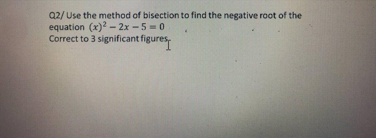 Solved Q2/Use the method of bisection to find the negative | Chegg.com