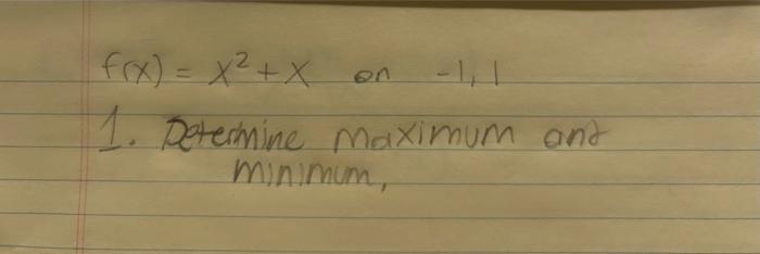 Solved f(x)=x2+x on −1,1 1. Determine maximum and minimum, | Chegg.com