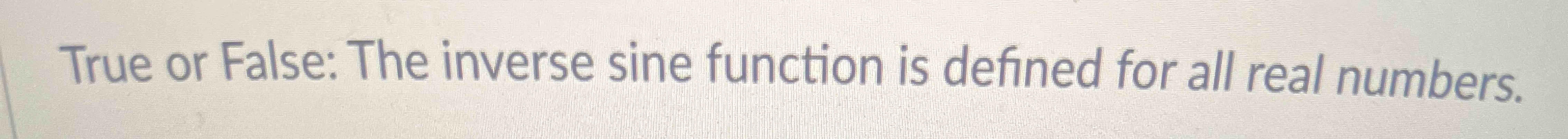 Solved True or False: The inverse sine function is defined | Chegg.com