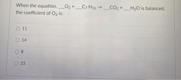 Solved When the equation, O2 + ___C7H16 > CO2 + H2O is | Chegg.com