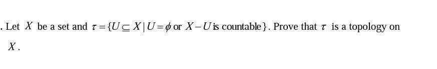 Solved Let X be a set and τ={U⊆X∣U=ϕ or X−U is countable }. | Chegg.com