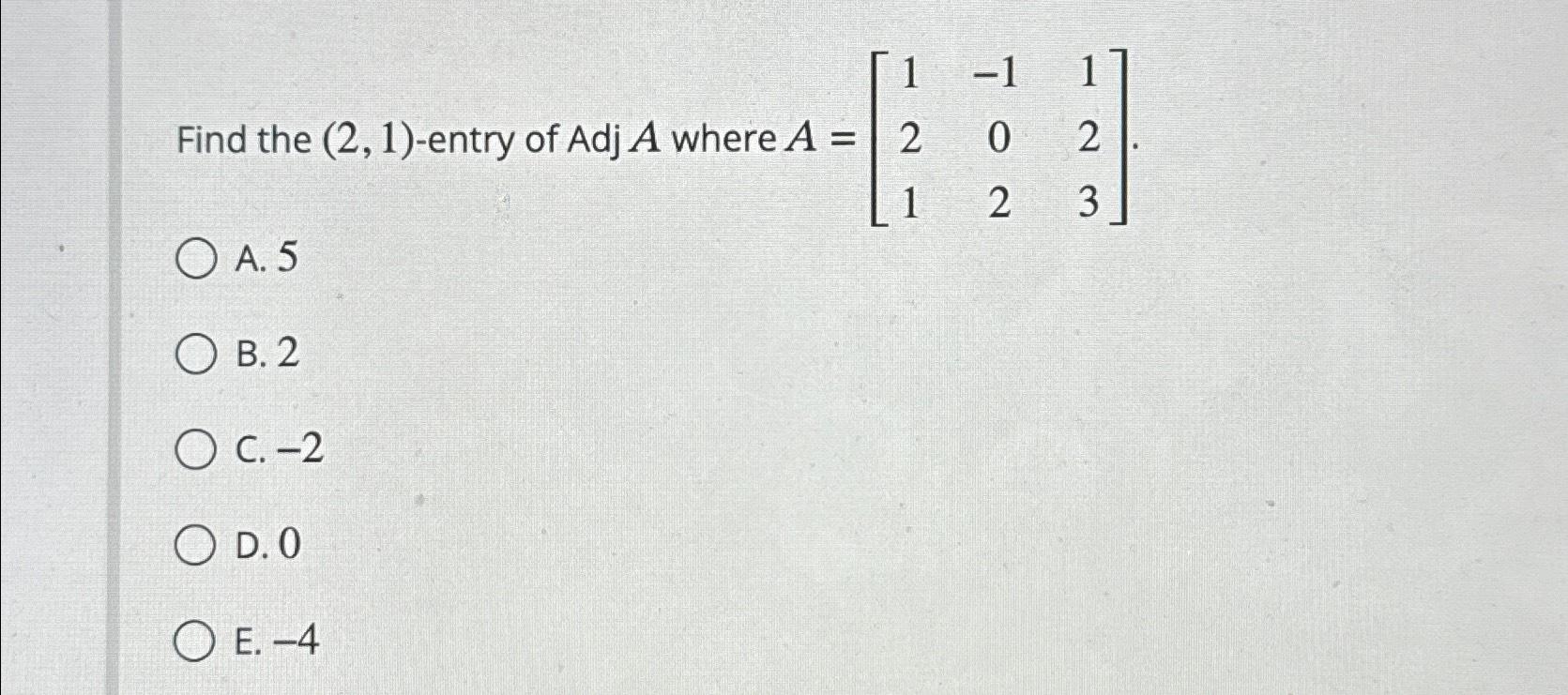 Solved Find the (2,1)-entry of AdjA where | Chegg.com