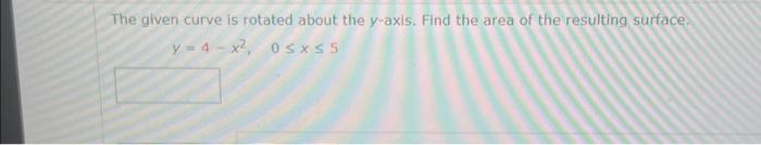 Solved The given curve is rotated about the y-axis. Find the | Chegg.com
