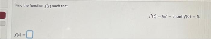 Solved Find the function f(t) such that f′(t)=8et−3 and | Chegg.com