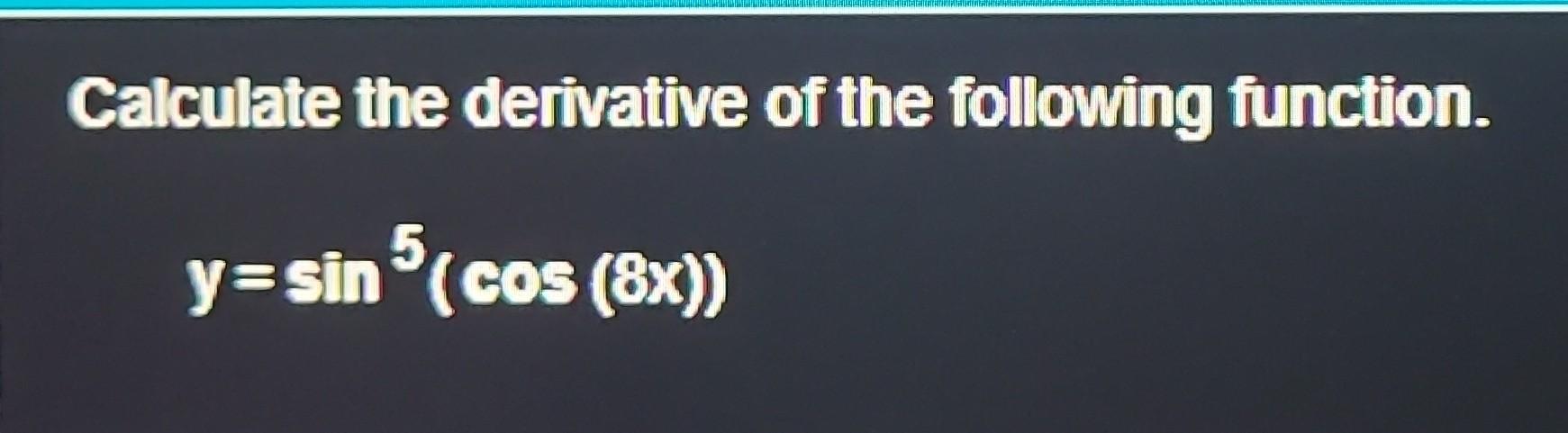 Solved Calculate the derivative of the following function. | Chegg.com