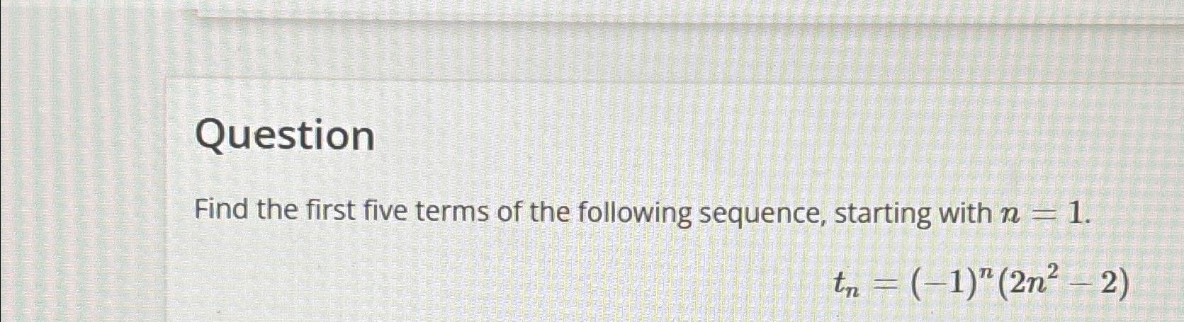 Solved QuestionFind the first five terms of the following | Chegg.com
