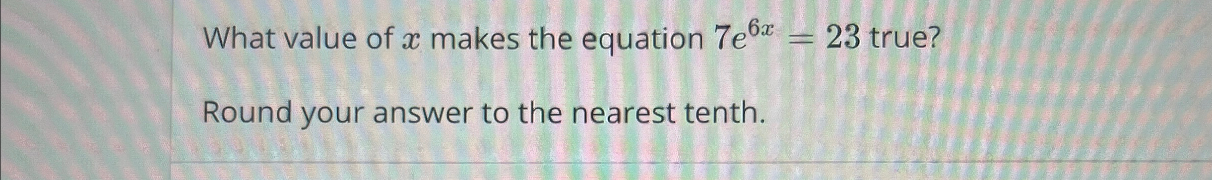 Solved What value of x ﻿makes the equation 7e6x=23 | Chegg.com