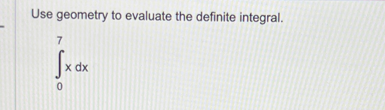 Solved Use geometry to evaluate the definite integral.∫07xdx | Chegg.com