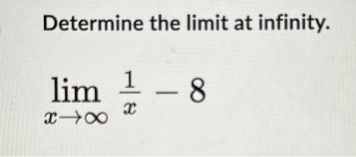 Solved Determine the limit at infinity. limx→∞x1−8 | Chegg.com