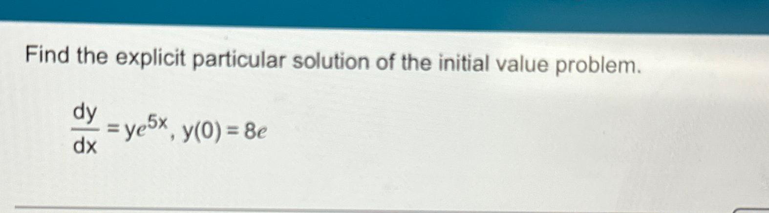 Solved Find the explicit particular solution of the initial | Chegg.com