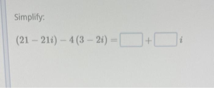 Solved Simplify: (21−21i)−4(3−2i)= | Chegg.com