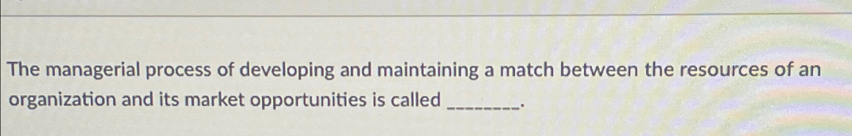Solved The managerial process of developing and maintaining | Chegg.com