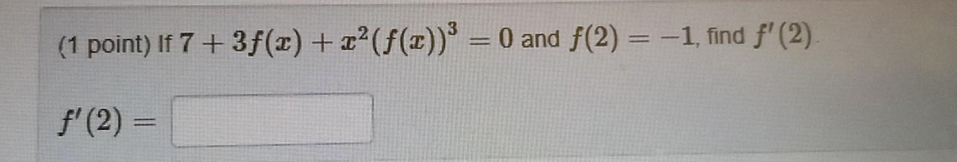 Solved (1 point) If 7+3f(x)+x2(f(x))3=0 and f(2)=−1, find | Chegg.com