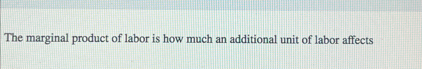 Solved The marginal product of labor is how much an | Chegg.com