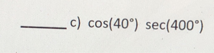 Solved c) cos(40°) sec(400°) | Chegg.com