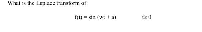 Solved What is the Laplace transform of: f(t) = sin (wt + a) | Chegg.com