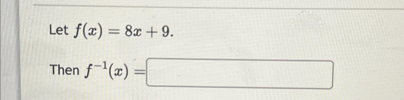 Solved Let f(x)=8x+9.Then f-1(x)= | Chegg.com