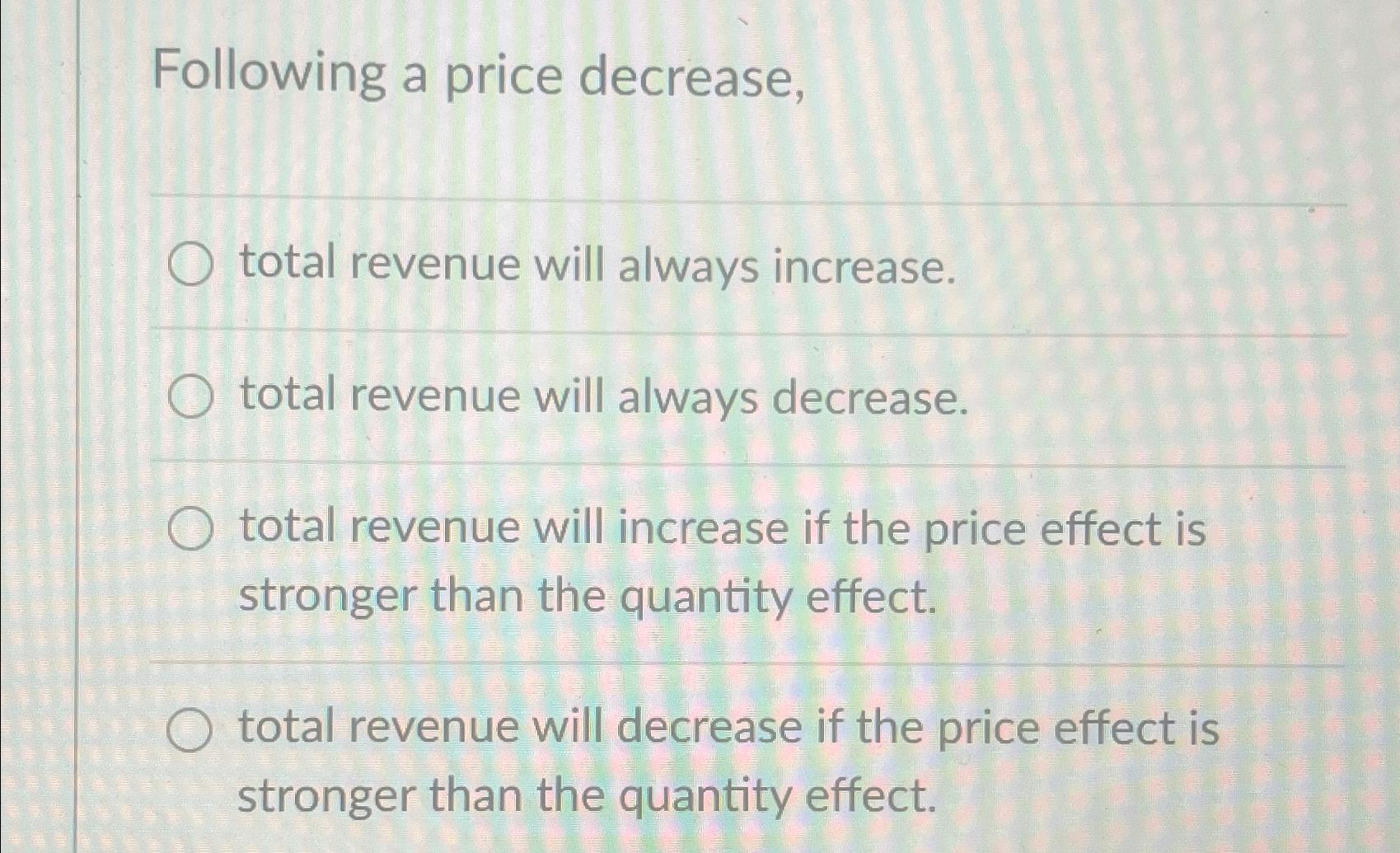 Solved Following a price decrease,total revenue will always | Chegg.com