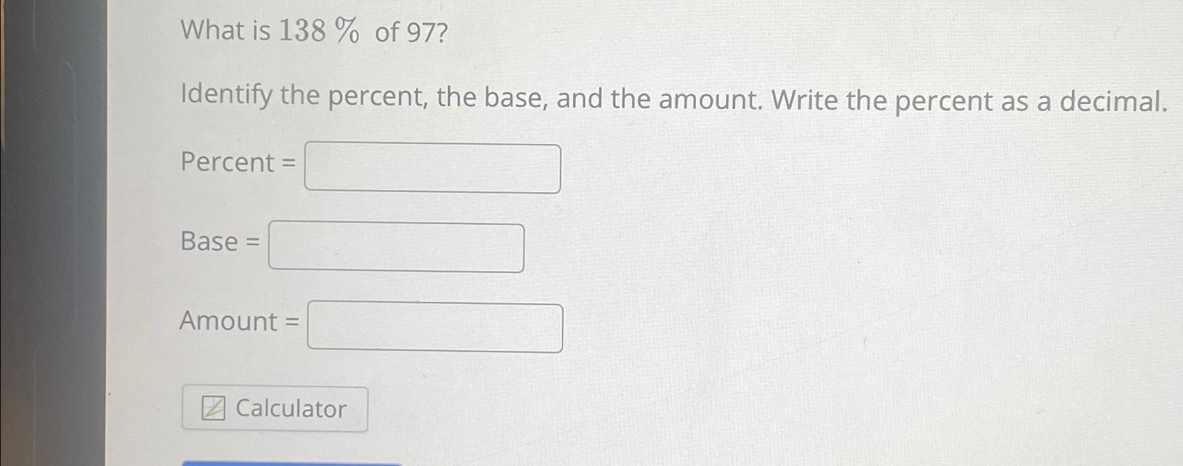 Solved What is 138% ﻿of 97?Identify the percent, the base, | Chegg.com