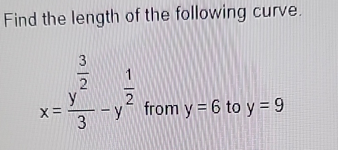 Solved Find the length of the following curve.x=y323-y12 | Chegg.com
