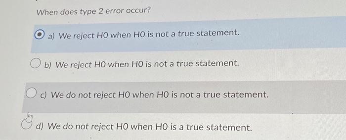 Solved When does type 2 error occur? a) We reject HO when HO | Chegg.com