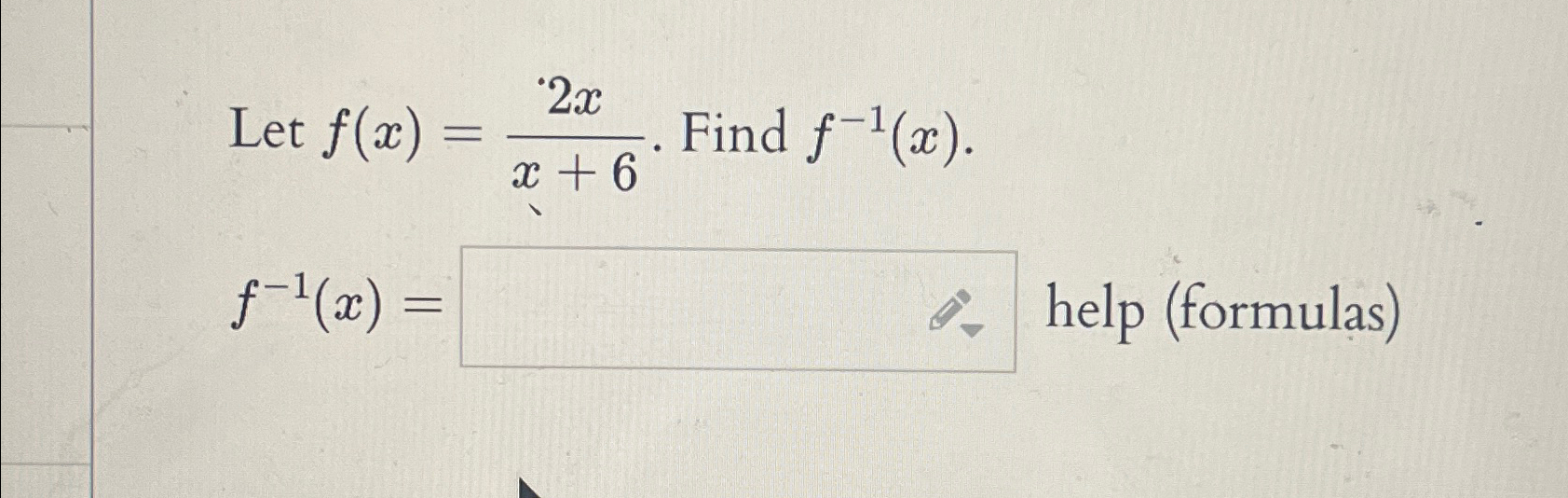 Solved Let f(x)=2xx+6. ﻿Find f-1(x).f-1(x)=help (formulas) | Chegg.com