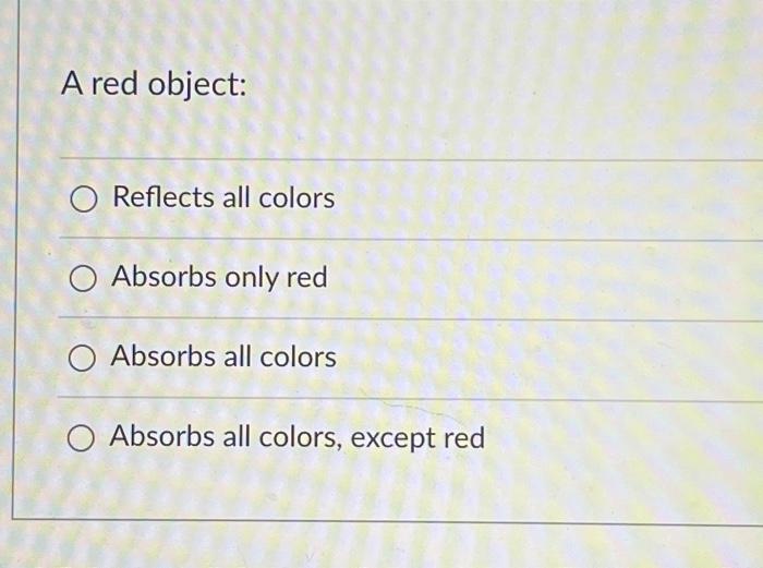 Solved A red object: O Reflects all colors O Absorbs only | Chegg.com