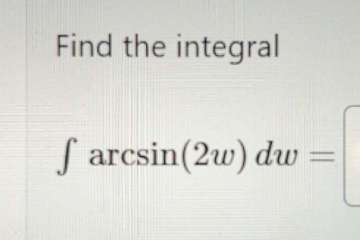 Solved Find the integral∫﻿﻿arcsin(2w)dw= | Chegg.com