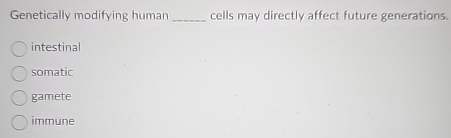 Solved Genetically modifying human q, ﻿cells may directly | Chegg.com