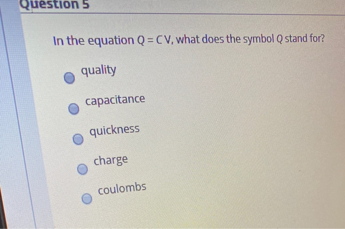 Solved Question 5 In the equation Q = CV, what does the | Chegg.com