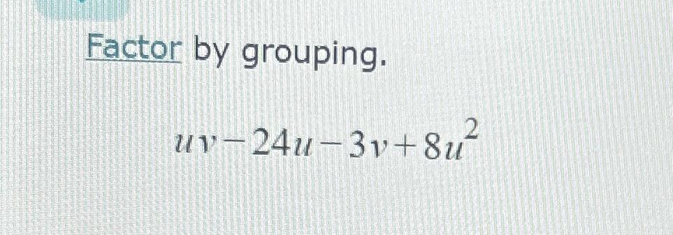 Solved Factor by grouping.uv-24u-3v+8u2 | Chegg.com