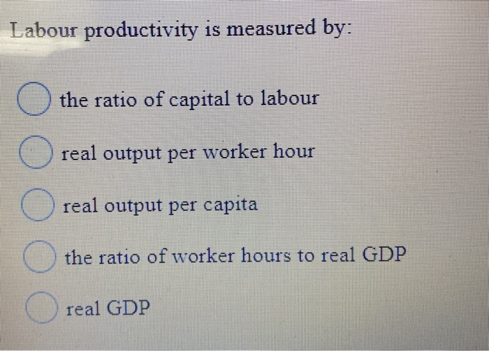 Solved Labour productivity is measured by: the ratio of | Chegg.com