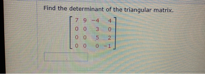 Solved Find the determinant of the triangular matrix. 4 79-4 | Chegg.com