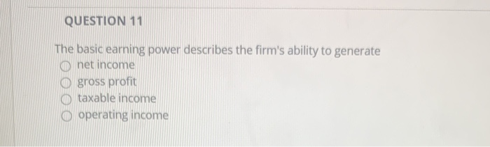 Solved QUESTION 11 The basic earning power describes the | Chegg.com