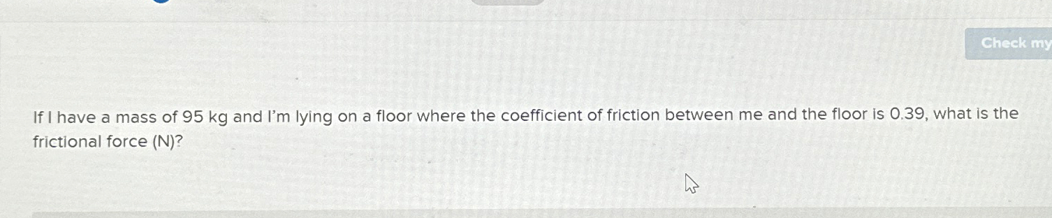 Solved If I have a mass of 95kg ﻿and I'm lying on a floor | Chegg.com
