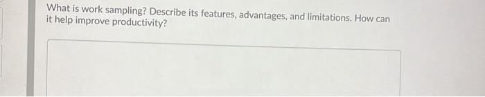 Solved What is work sampling? Describe its features, | Chegg.com