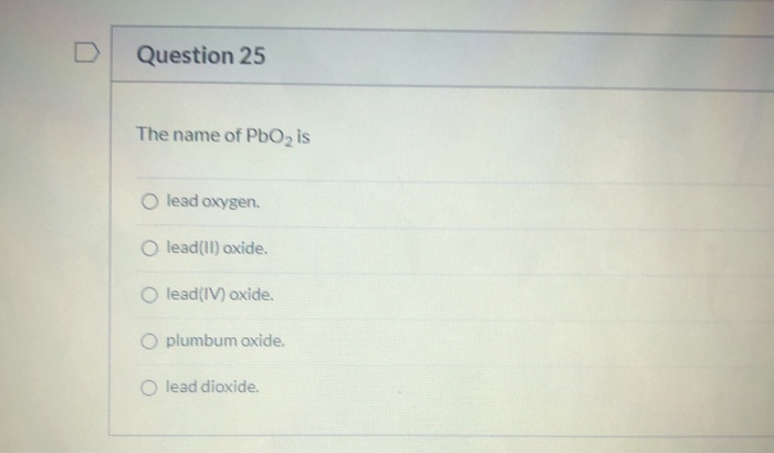 Solved Question 25 The name of PbO2 is O lead oxygen O | Chegg.com