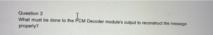 Solved Question 2 What must be done to the PCM Decoder | Chegg.com