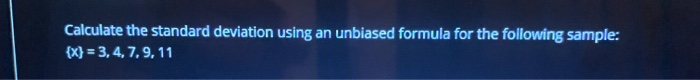 Solved Calculate the standard deviation using an unbiased | Chegg.com