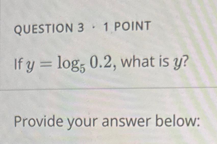 Solved QUESTION 3*1 ﻿POINT If y=log50.2, ﻿what is y?Provide | Chegg.com