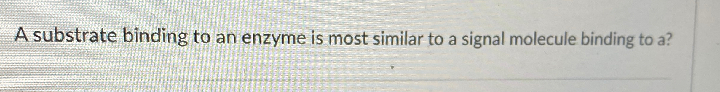 Solved A substrate binding to an enzyme is most similar to a | Chegg.com