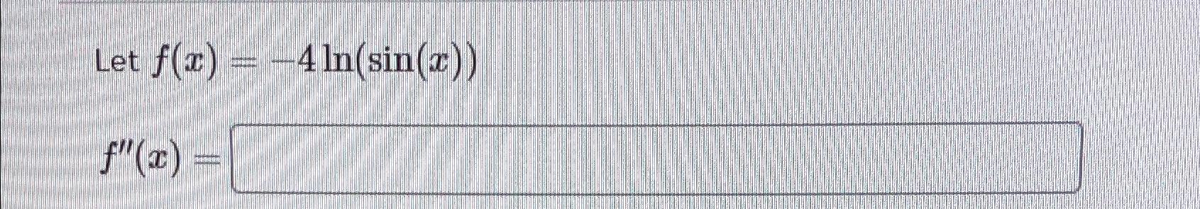 Solved Let f(x)=-4ln(sin(x))f''(x)= | Chegg.com