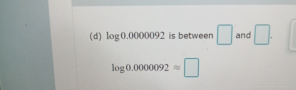 Solved (d) log0.0000092 ﻿is between ﻿and log0.0000092~~ | Chegg.com