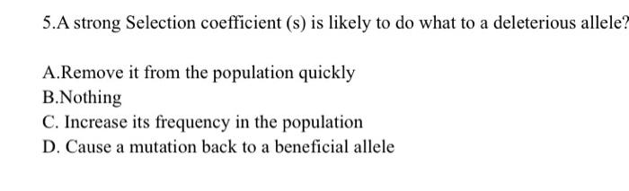 Solved 5.A strong Selection coefficient (s) is likely to do | Chegg.com
