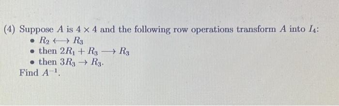 Solved (4) Suppose A is 4×4 and the following row operations | Chegg.com